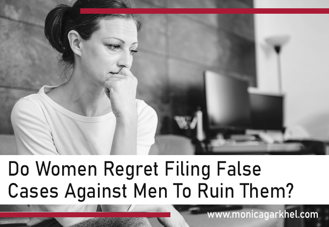 Do Women Regret Filing False Cases Against Men To Ruin Them? – Monica ...